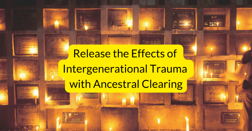 Release the Effects of Intergenerational Trauma Through Ancestral ...